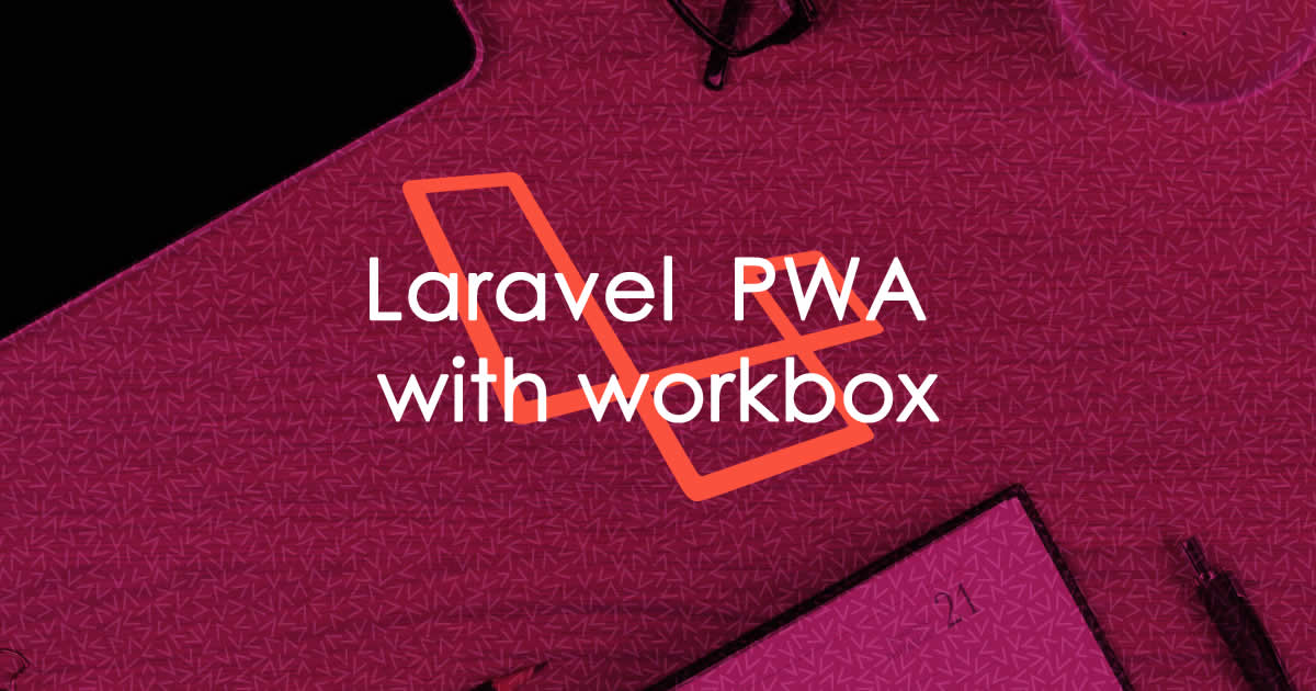 Create a Laravel PWA with workbox- Blog
